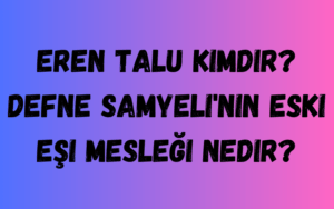 Eren Talu Kimdir? Defne Samyeli'nin Eski Eşi Mesleği Nedir? - Turkiye Guclu