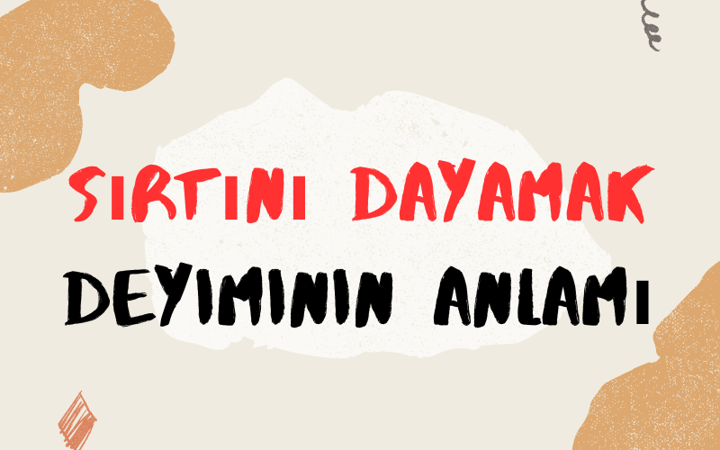 Sırtını Dayamak Deyiminin Anlamı - Turkiye Guclu